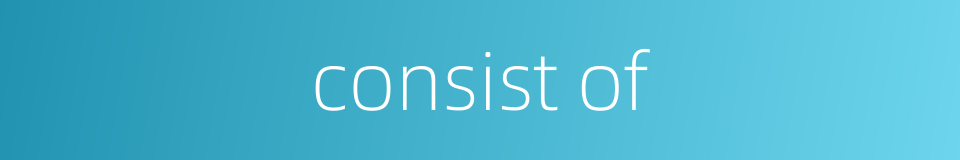 consist of的近义词_consist of的反义词_consist of的同义词 - 相似词查询