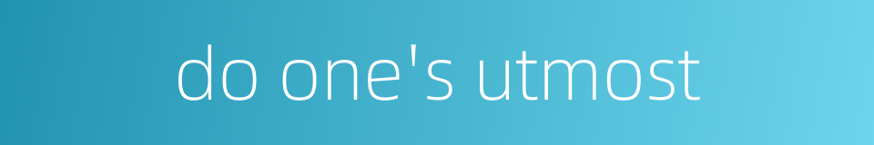 do one's utmost的近义词_do one's utmost的反义词_do one's utmost的同义词 - 相似词查询