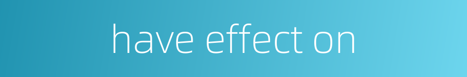 have effect on的近义词_have effect on的反义词_have effect on的同义词 - 相似词查询